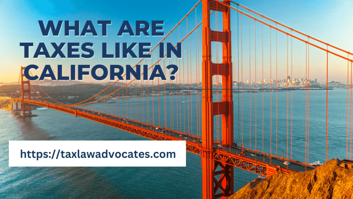 What Are Taxes Like In California? - Tax Law Advocates