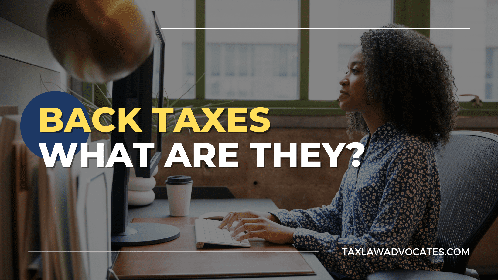 Back Taxes What They Mean How Tax Law Advocates Can Help Back Taxes What They Mean How Tax Law Advocates Can Help